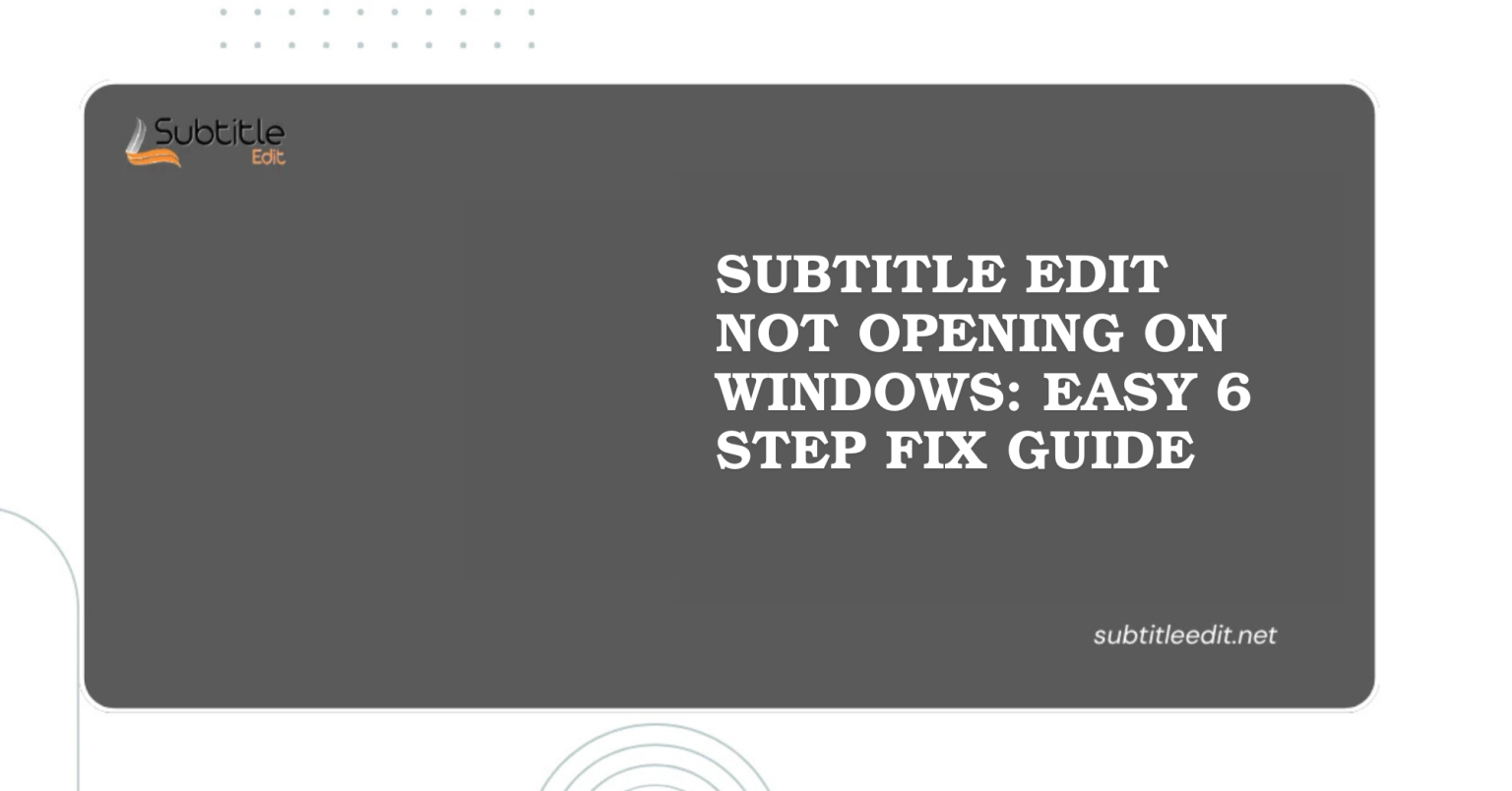 Subtitle Edit Not Opening On Windows: Easy 6 Step Fix Guide